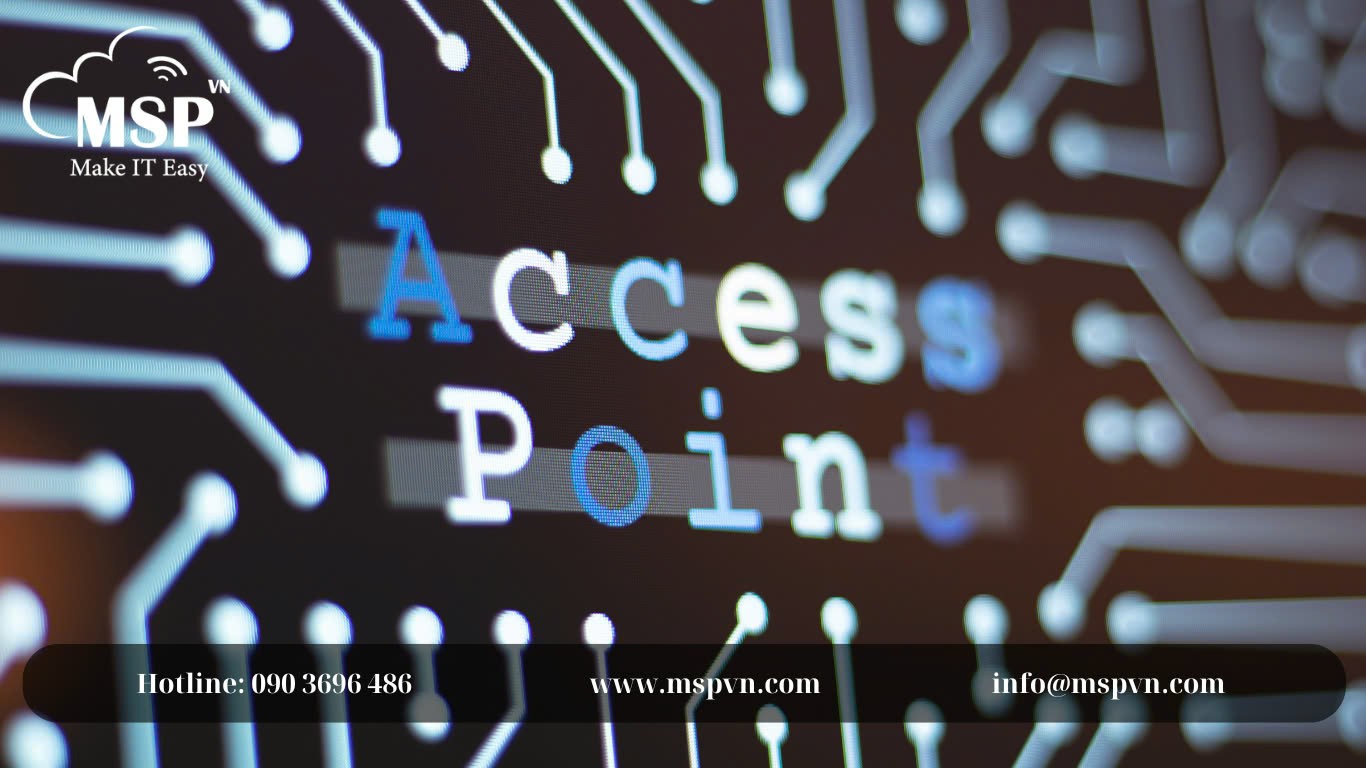 ACCESS POINT LÀ GÌ? NGUYÊN LÍ HOẠT ĐỘNG, LỢI ÍCH CỦA ACCESS POINT. - MSPVN
